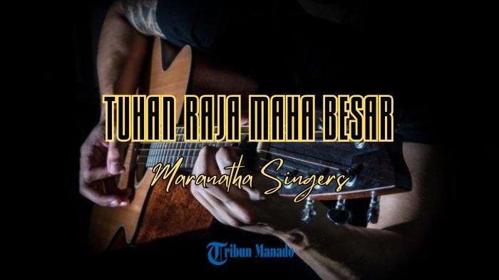 Lirik Lagu Tuhan Raja Maha Besar - Maranatha Singers - Tribunmanado.co.id