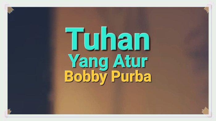 Lirik Tuhan Yang Atur - Bobby Purba, Lagu Rohani Kristen - Tribunmanado ...