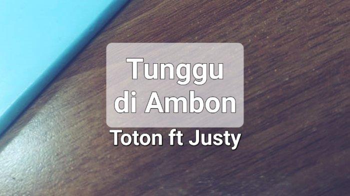 Lirik Lagu Tunggu Di Ambon – Toton Caribo feat. Justy Aldrin - Tribunmanado.co.id