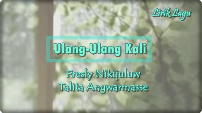 Lirik Lagu Ulang Ulang Kali - Fresly Nikijuluw feat Talita Angwarmasse ...