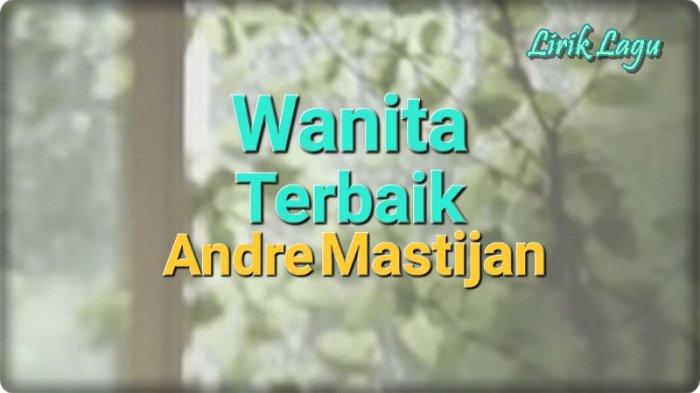 Lirik Lagu Andre Mastijan - Wanita Terbaik - Tribunmanado.co.id