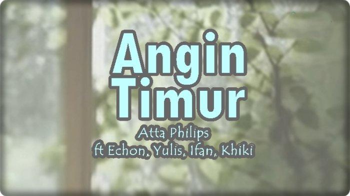 Lirik Lagu Angin Timur - Atta Philips ft Echon, Yulis, Ifan, Khiki ...