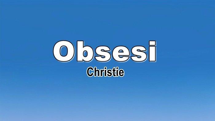 Lirik Lagu Obsesi - Christie - Tribunmanado.co.id