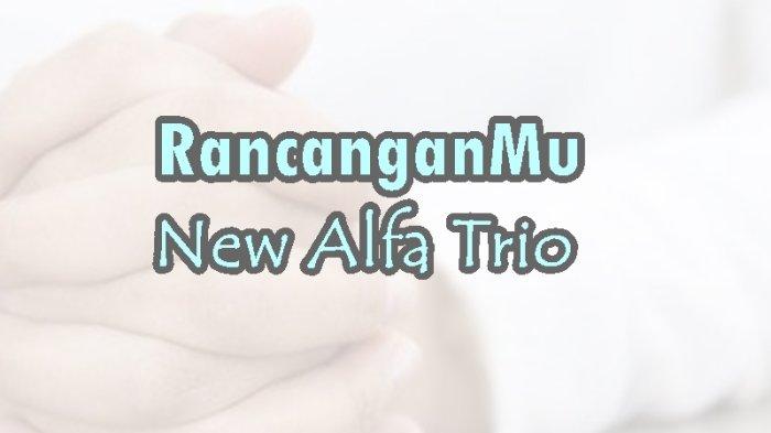 Lirik RancanganMu - New Alfa Trio, Lagu Rohani Kristen - Tribunmanado.co.id