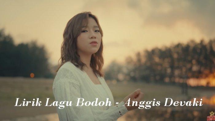 Lirik Lagu Anggis Devaki - Bodoh - Tribunmanado.co.id