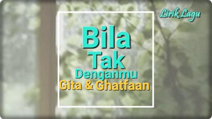 Lirik Lagu Bila Tak Denganmu - Gita, ft Ghatfaan - Tribunmanado.co.id