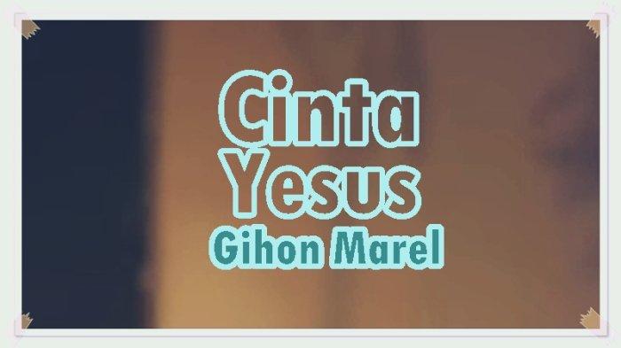 Lirik Cinta Yesus - Gihon Marel, Lagu Rohani Kristen - Tribunmanado.co.id