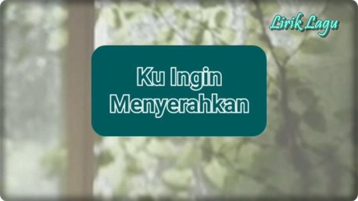 Lirik Lagu Ku Ingin Menyerahkan - KJ 441 - Tribunmanado.co.id