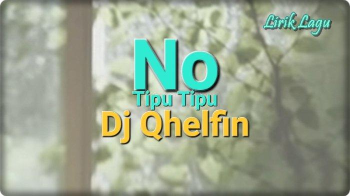 Lirik Lagu No Tipu Tipu - Dj Qhelfin, Sa Hanya Mau Ko - Tribunmanado.co.id