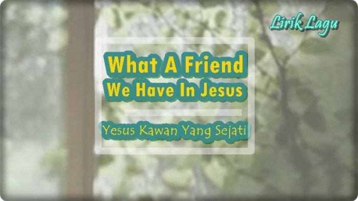 Lirik Lagu What A Friend We Have In Jesus - KJ 453 Yesus Kawan Yang ...