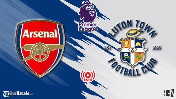 Link Live Streaming Arsenal vs Luton Town, Nonton Liga Inggris Akses ...