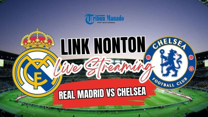 Live Streaming Real Madrid vs Chelsea, Kick Off Pukul 06.00 WIB, Klik Link Nonton Disini ...