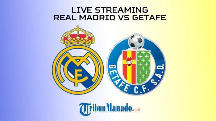 Link Live Streaming Real Madrid vs Getafe di Liga Spanyol, Nonton Gratis, Akses Disini ...