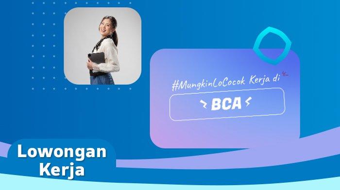 Info Lowongan Kerja Bank BCA, Dibuka untuk Fresh Graduate, Cek di Sini Cara Daftarnya ...