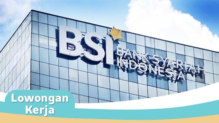 Info Lowongan Kerja Bank BSI, Cek di Sini Cara Daftar dan Syaratnya - Tribunmanado.co.id