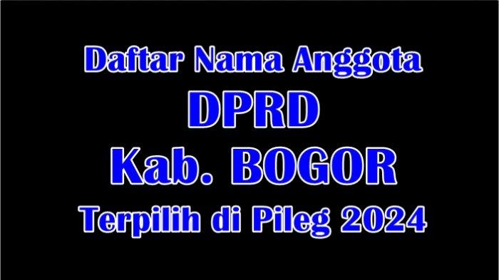 Dafar Nama 55 Anggota DPRD Kabupaten Bogor Terpilih di Pileg 2024 - Tribunmanado.co.id