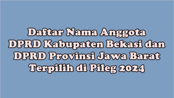 Daftar Lengkap Nama-nama Anggota DPRD Kabupaten Bekasi dan DPRD Provinsi Jabar Terpilh di Pileg ...
