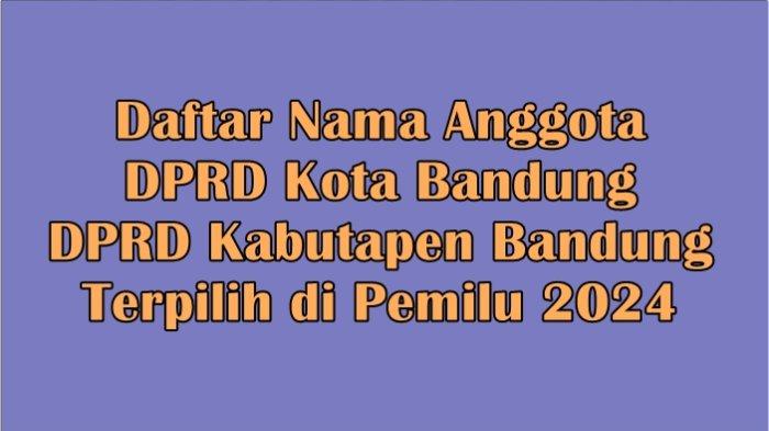Daftar Lengkap Nama Anggota DPRD Kota Bandung dan DPRD Kabupaten ...