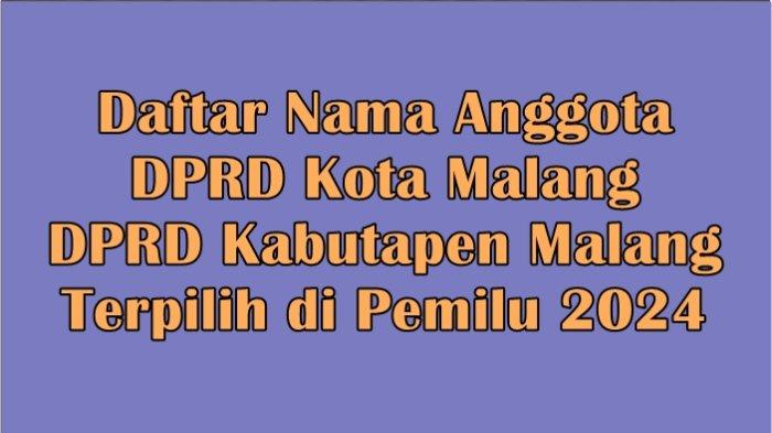 Daftar Lengkap Nama Anggota DPRD Kota Malang dan DPRD Kabupaten Malang Terpilih di Pemilu 2024 ...
