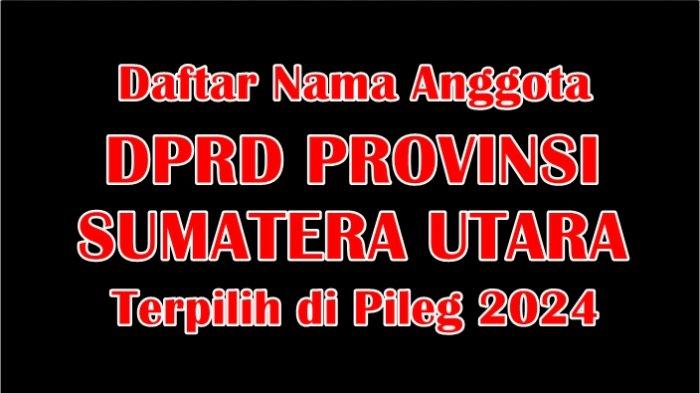 Daftar Nama-nama Anggota DPRD Provinsi Sumatera Utara Terpilih di Pileg 2024 - Tribunmanado.co.id