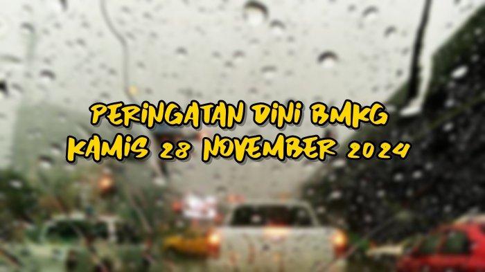 Peringatan Dini BMKG Kamis 28 November 2024, Info Cuaca Wilayah Potensi Hujan Lebat ...