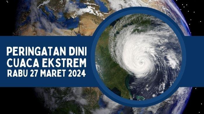 Peringatan Dini BMKG: Waspada 27 Wilayah Berpotensi Alami Cuaca Ekstrem Besok Rabu 27 Maret 2024 ...