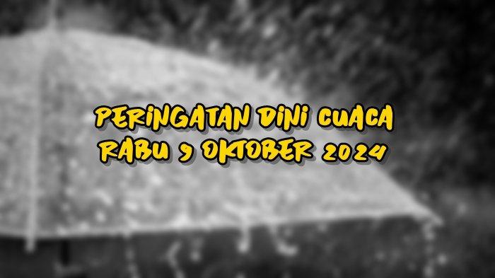 Peringatan Dini Cuaca Besok Rabu 9 Oktober 2024, Info BMKG Wilayah Potensi Terdampak Hujan Lebat ...