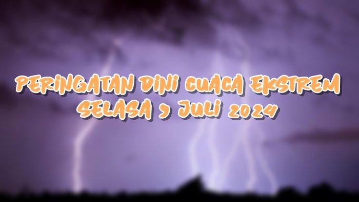 Peringatan Dini Besok Selasa 9 Juli 2024, Info BMKG Wilayah-wilayah Berpotensi Cuaca Ekstrem ...
