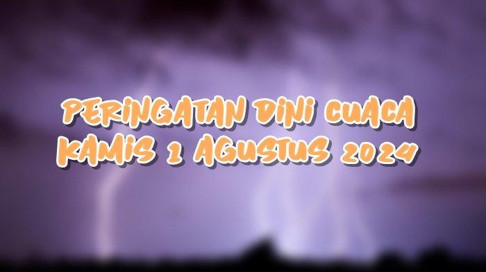 Peringatan Dini Cuaca Kamis 1 Agustus 2024, Info BMKG Wilayah Potensi Hujan Lebat - Tribunmanado ...