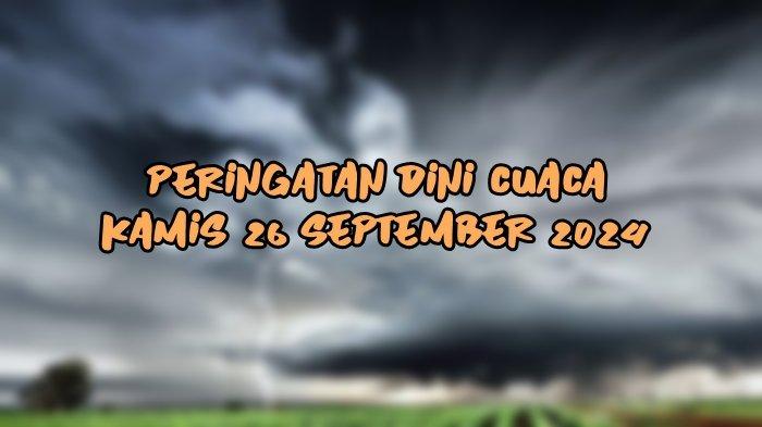 Peringatan Dini Cuaca Kamis 26 September 2024, Info BMKG Wilayah Potensi Hujan Lebat ...