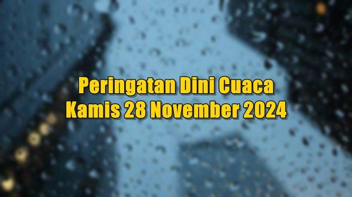 Peringatan Dini Cuaca Kamis 28 November 2024, Info BMKG Wilayah Potensi Dilanda Hujan Lebat ...