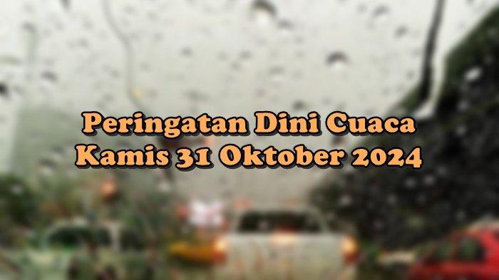 Peringatan Dini Cuaca Kamis 31 Oktober 2024, Info BMKG Wilayah Berpotensi Hujan Lebat ...