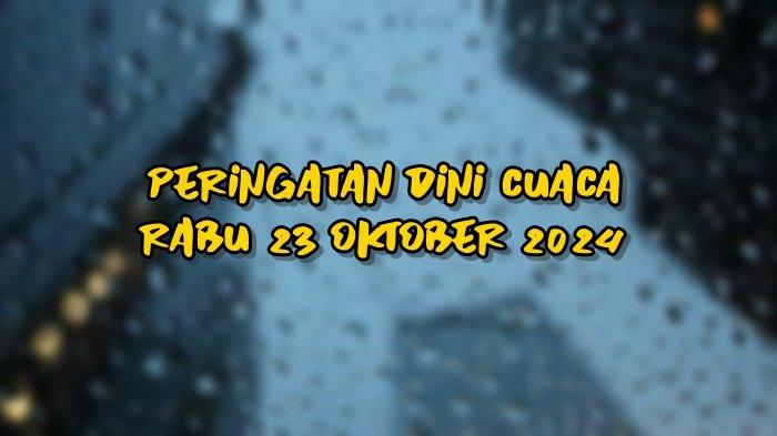 Peringatan Dini Cuaca Rabu 23 Oktober 2024, Info BMKG Wilayah Potensi Terdampak Hujan Lebat ...