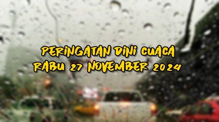 Peringatan Dini Cuaca Rabu 27 November 2024, Info BMKG Wilayah Potensi Terdampak Hujan Lebat ...