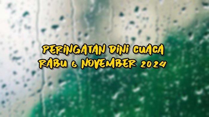 Peringatan Dini Cuaca Rabu 6 November 2024, Info BMKG Wilayah Berpotensi Hujan lebat ...