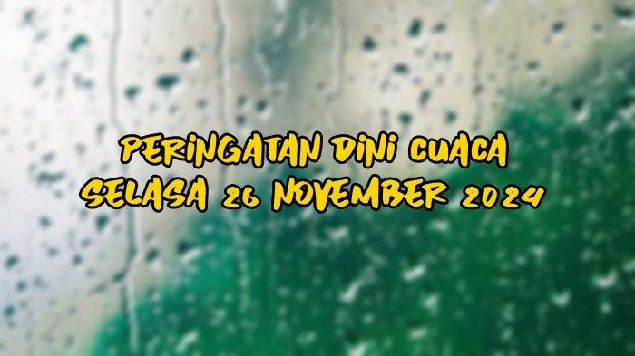 Peringatan Dini Cuaca Selasa 26 November 2024, Info BMKG Wilayah Potensi Hujan lebat ...