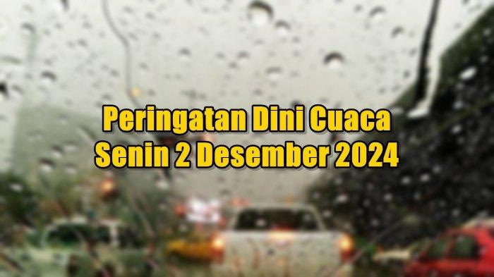 Peringatan Dini Cuaca Senin 2 Desember 2024, Info BMKG Wilayah Potensi Hujan Lebat ...