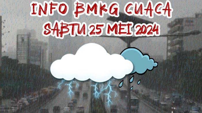 Peringatan Dini Cuaca Ekstrem Besok Sabtu 25 Mei 2024, Info BMKG 19 Wilayah Ini Waspada ...