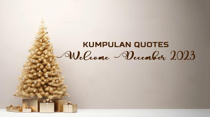 30 Quotes Welcome Desember 2023, Penuh Doa dan Harapan, Cocok Juga Buat ...