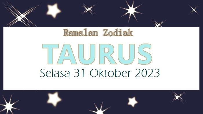 Ramalan Zodiak Taurus Selasa 31 Oktober 2023: Keluarkan Perasaan Negatif dari Tubuhmu ...