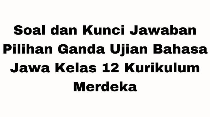Soal Pilihan Ganda Ujian Bahasa Jawa Kelas 12 Kurikulum Merdeka, Lengkap dengan Kunci Jawaban ...