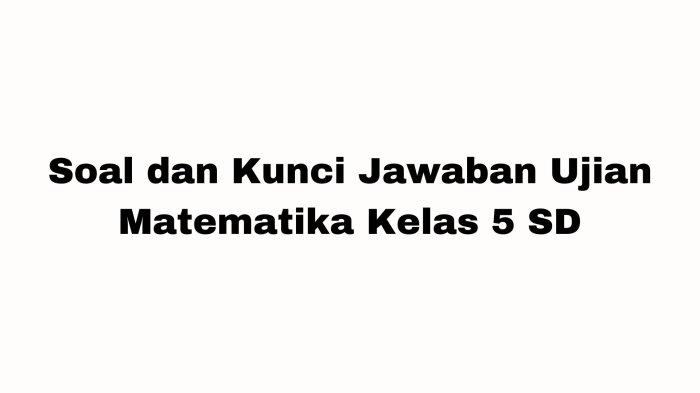 Soal Ujian Matematika Kelas 5 SD, Lengkap dengan Kunci Jawaban ...
