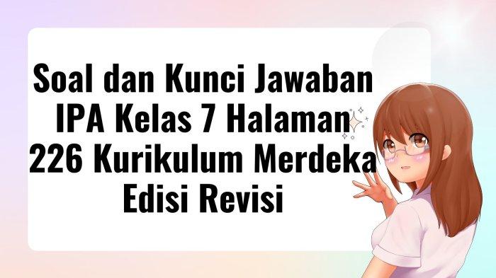Soal dan Kunci Jawaban IPA Kelas 7 Halaman 226 Kurikulum Merdeka Edisi Revisi - Tribunmanado.co.id