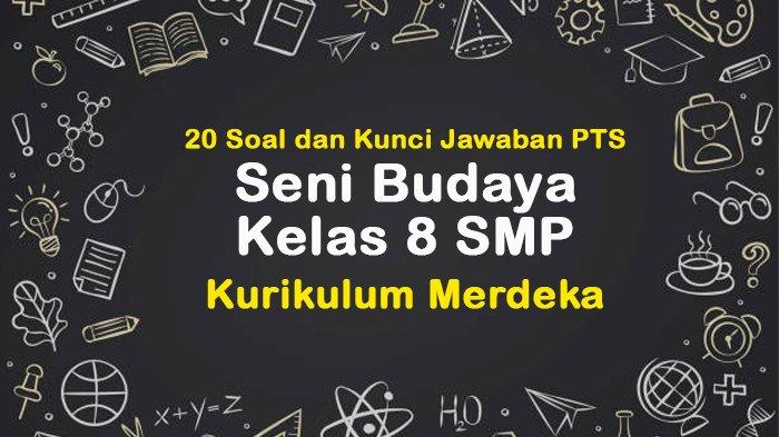 20 Contoh Soal dan Kunci Jawaban PTS/UTS Seni Budaya Kelas 8 SMP Semester 2, Pilihan Ganda ...