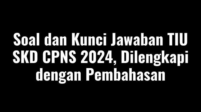 Soal dan Kunci Jawaban TIU SKD CPNS 2024, Dilengkapi dengan Pembahasan ...
