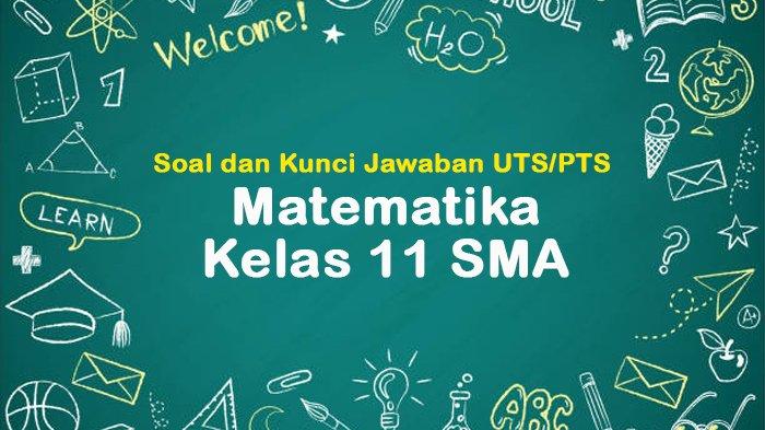 50 Contoh Soal dan Kunci Jawaban UTS/PTS Matematika Kelas 11 SMA/SMK, Pilihan Ganda ...