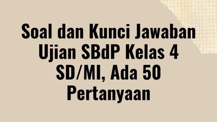 Soal dan Kunci Jawaban Ujian SBdP Kelas 4 SD/MI, Ada 50 Pertanyaan ... Soal dan Kunci Jawaban Ujian SBdP Kelas 4 SD/MI, Ada 50 Pertanyaan ...
