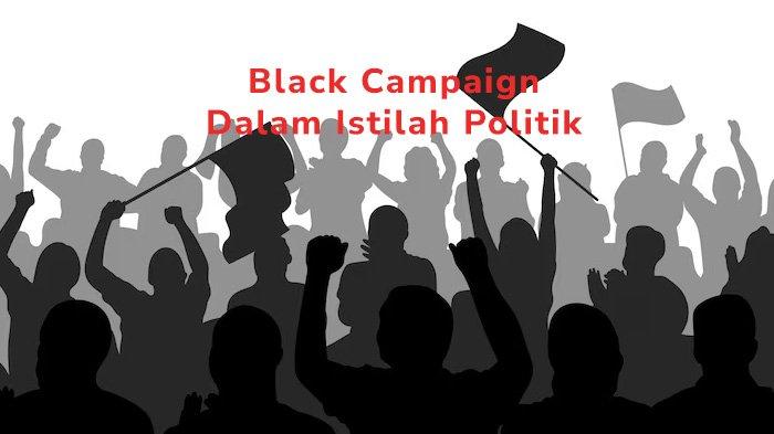 Simak Penjelasan Black Campaign Dalam Istilah Politik Berikut Ini ...