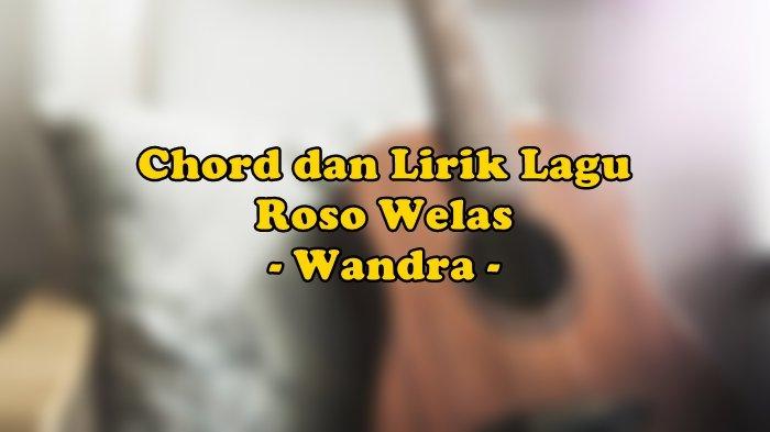 Chord dan Lirik Lagu Roso Welas - Wandra - Tribunmanado.co.id