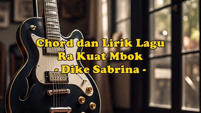 Chord dan Lirik Lagu Ra Kuat Mbok - Dike Sabrina - Halaman all ...